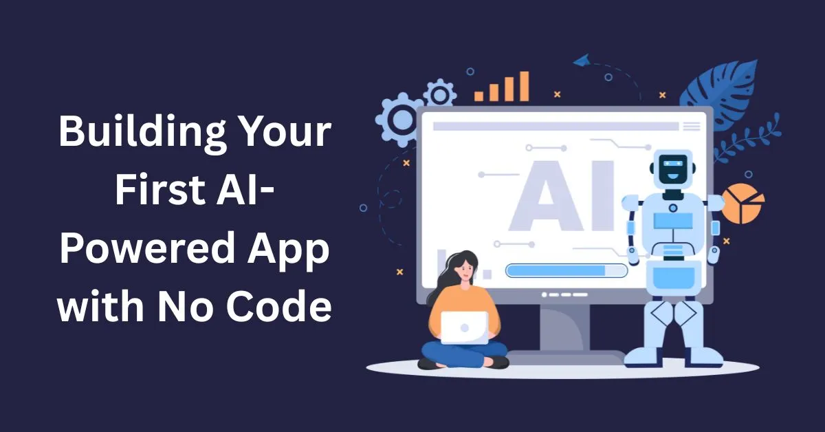 Building Your First AI-Powered App with No Code - Techprofree